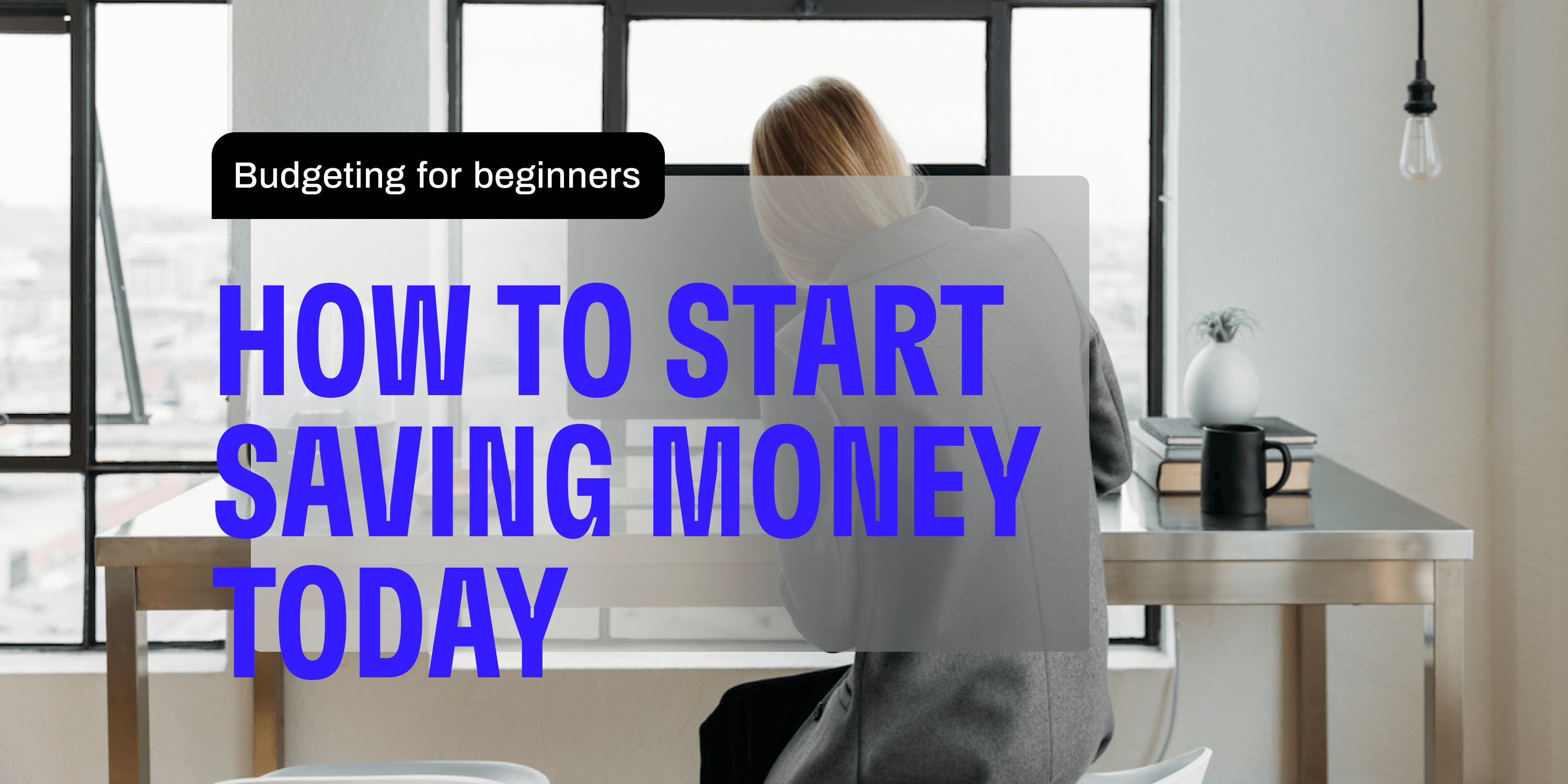 Budgeting For Beginners How To Start Saving Money Today Cleo